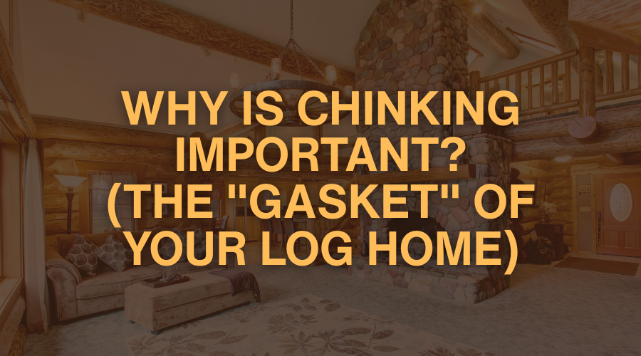 Why Is Chinking Important? Energy, Insects & Aesthetics | Weatherall