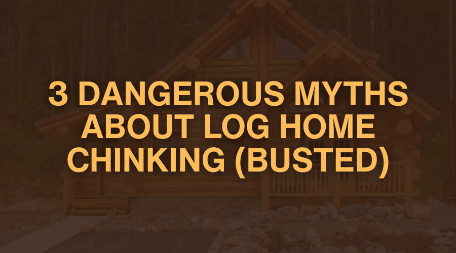 3 Dangerous Myths About Chinking (And Why They Rot Your Logs) | Weatherall